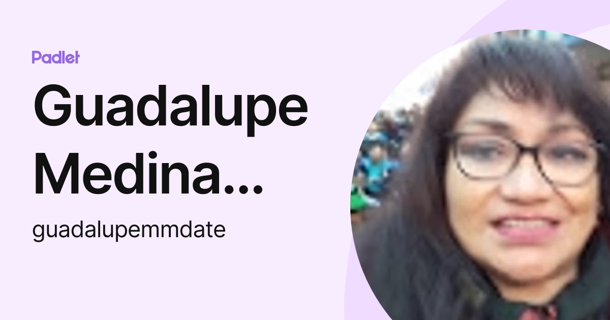 Guadalupe Medina Medina (guadalupemmdate) perfil | Padlet