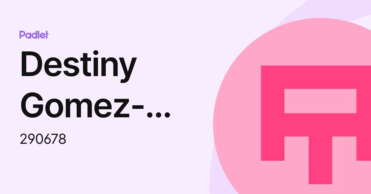 Destiny Gomez-Terriquez (290678) profile | Padlet