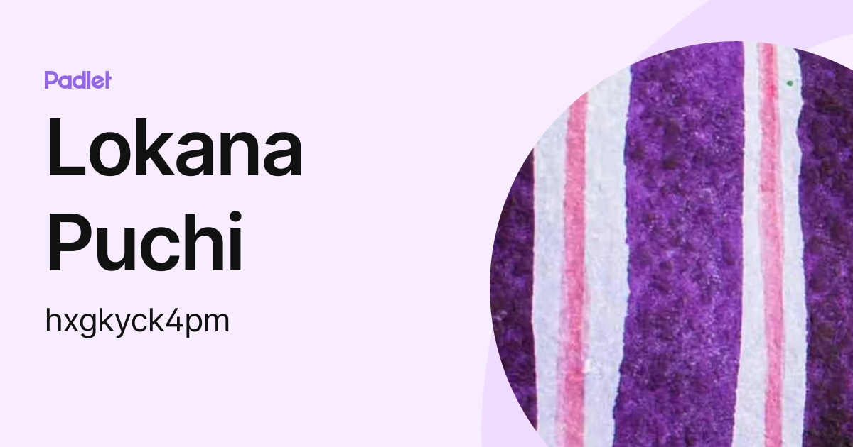 Lokana Puchi (hxgkyck4pm) profile | Padlet