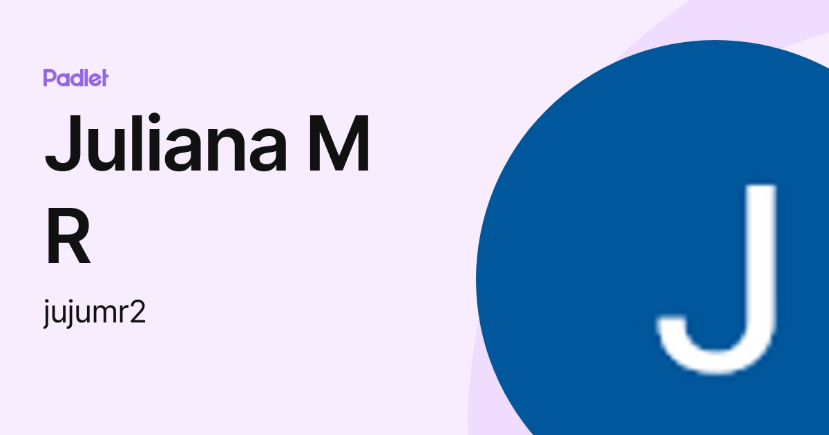 Juliana M R (jujumr2) profile | Padlet