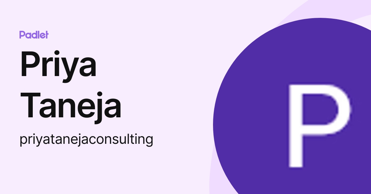 Priya Taneja (priyatanejaconsulting) profile | Padlet