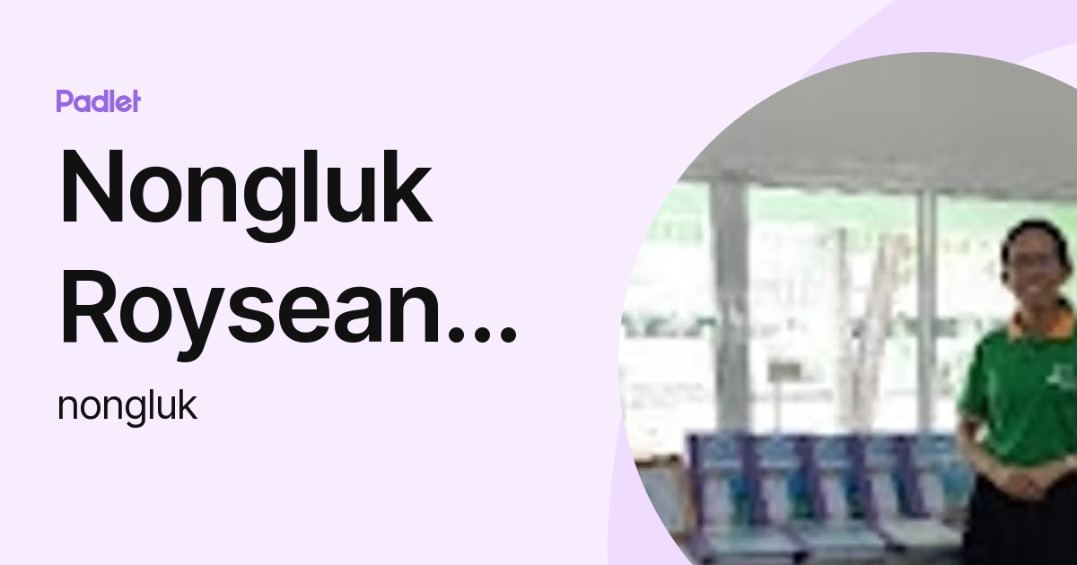 Nongluk Royseangjun (nongluk) profile | Padlet