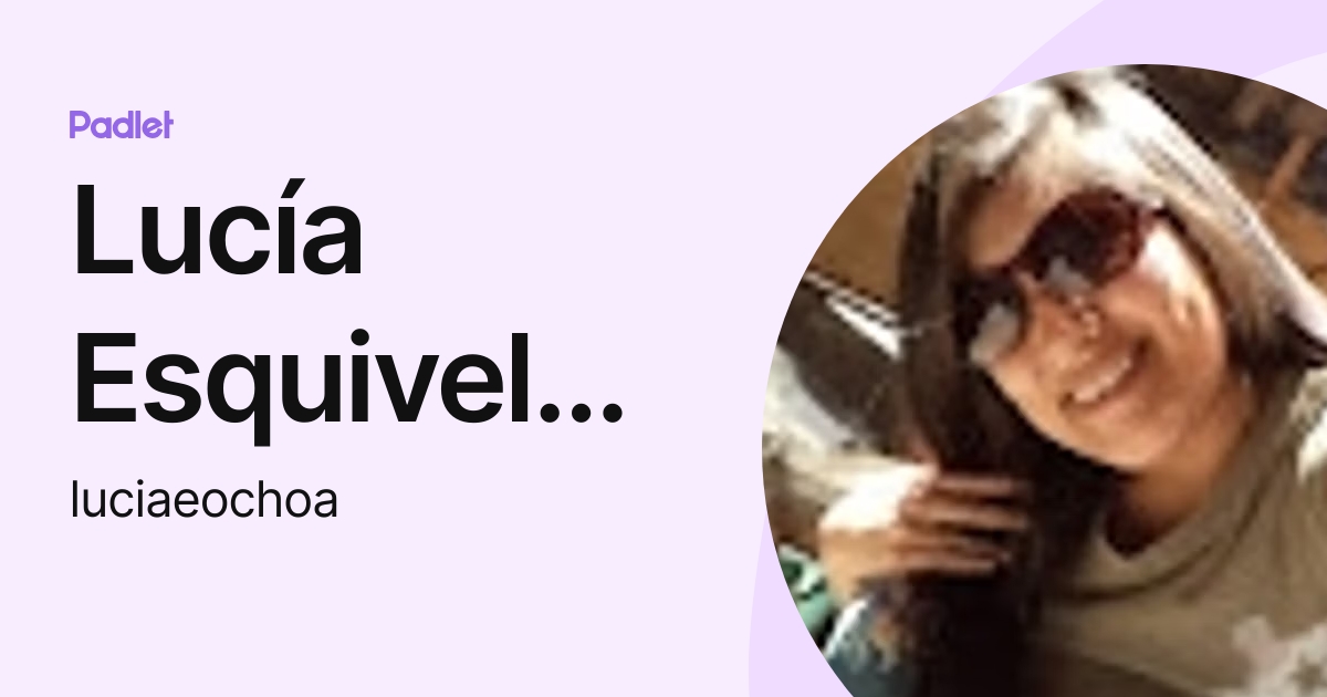 Lucía Esquivel Ochoa (luciaeochoa) profile | Padlet
