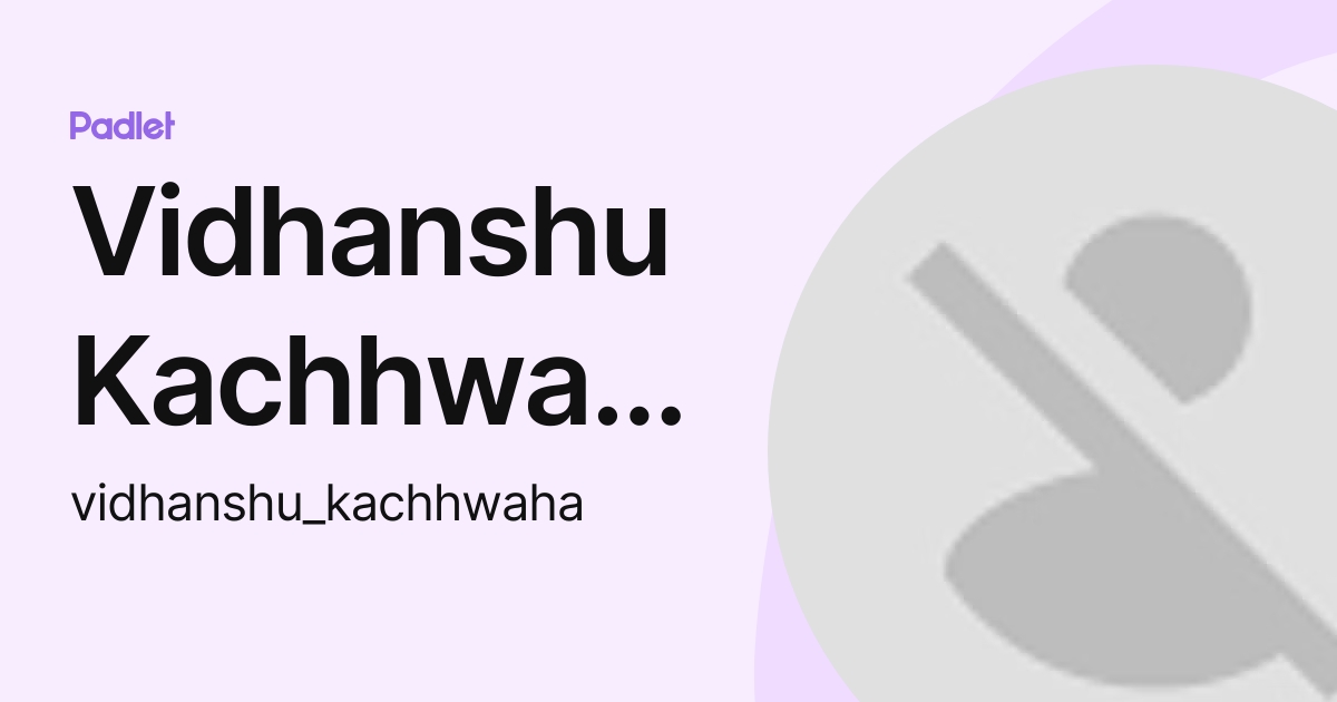 Vidhanshu Kachhwaha(Student) (vidhanshu_kachhwaha) profile | Padlet