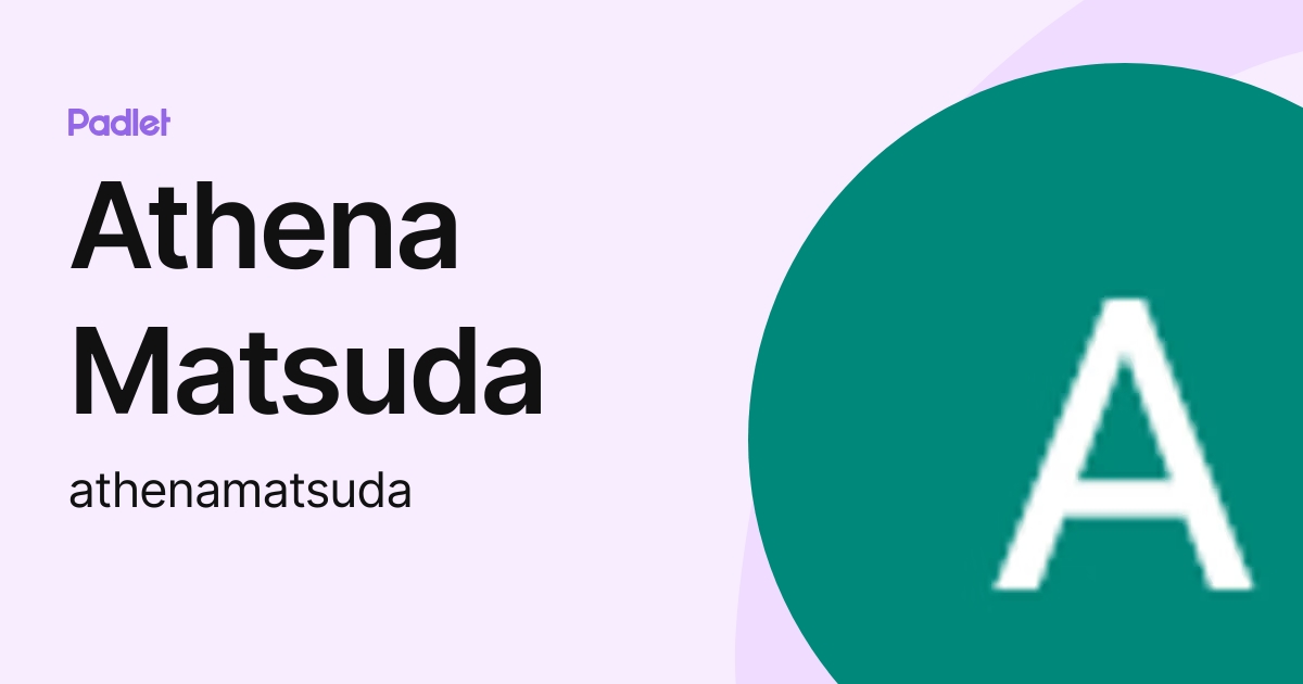 Athena Matsuda (athenamatsuda) profile | Padlet
