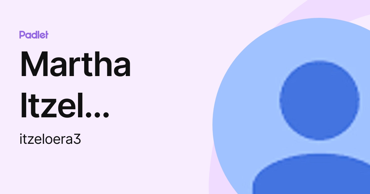 Martha Itzel González Loera (itzeloera3) profile | Padlet