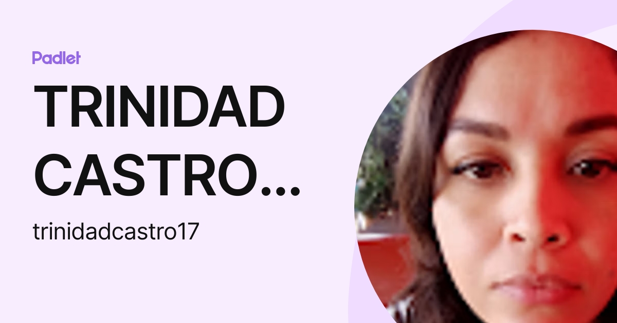 TRINIDAD CASTRO VILLA (trinidadcastro17) profile | Padlet