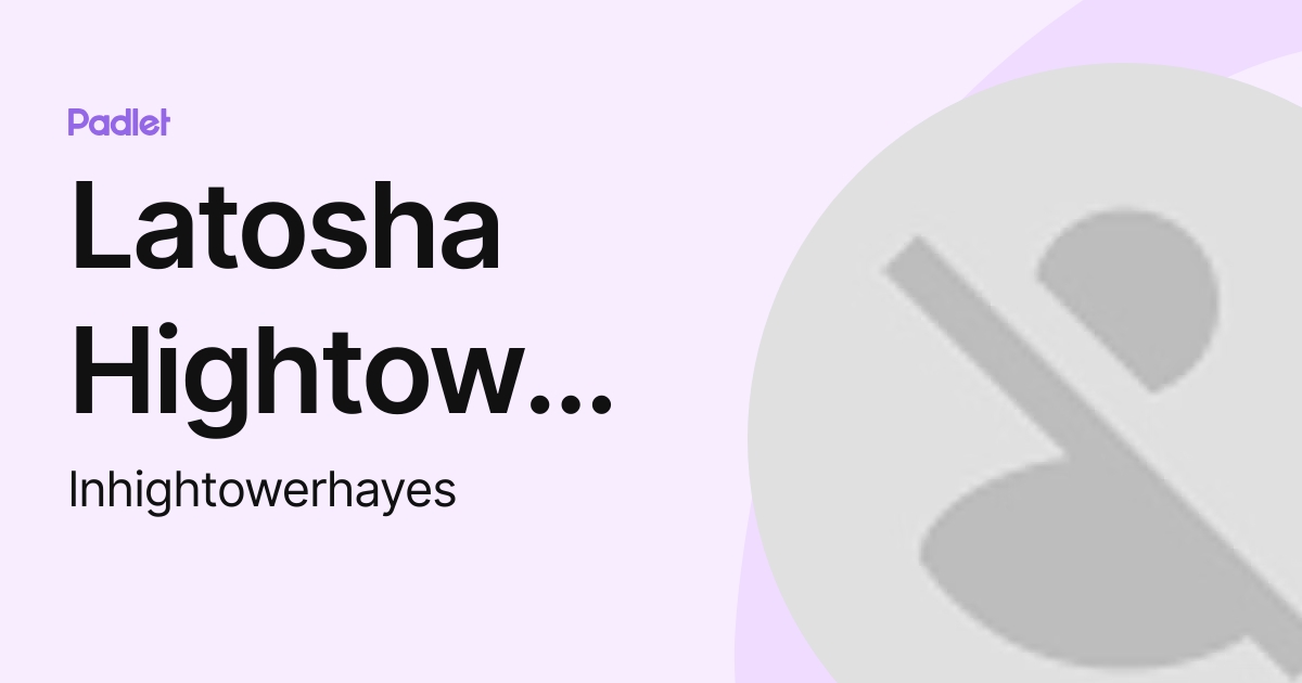 Latosha Hightower-Hayes (lnhightowerhayes) profile | Padlet