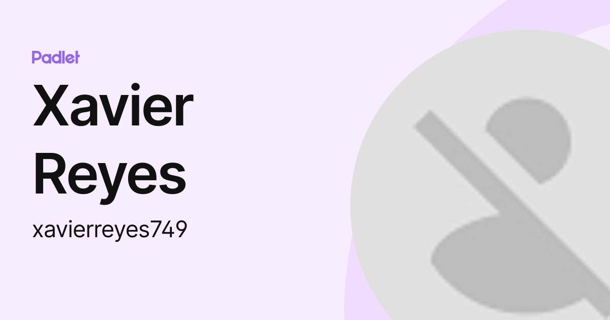 Xavier Reyes (xavierreyes749) profile | Padlet