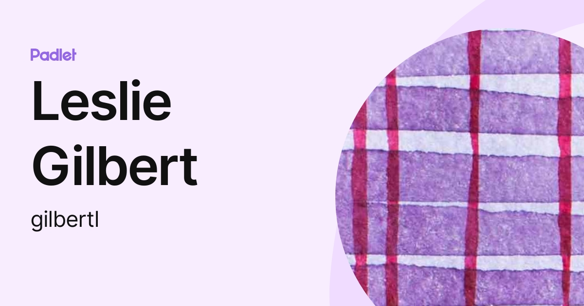 Leslie Gilbert (gilbertl) profile | Padlet
