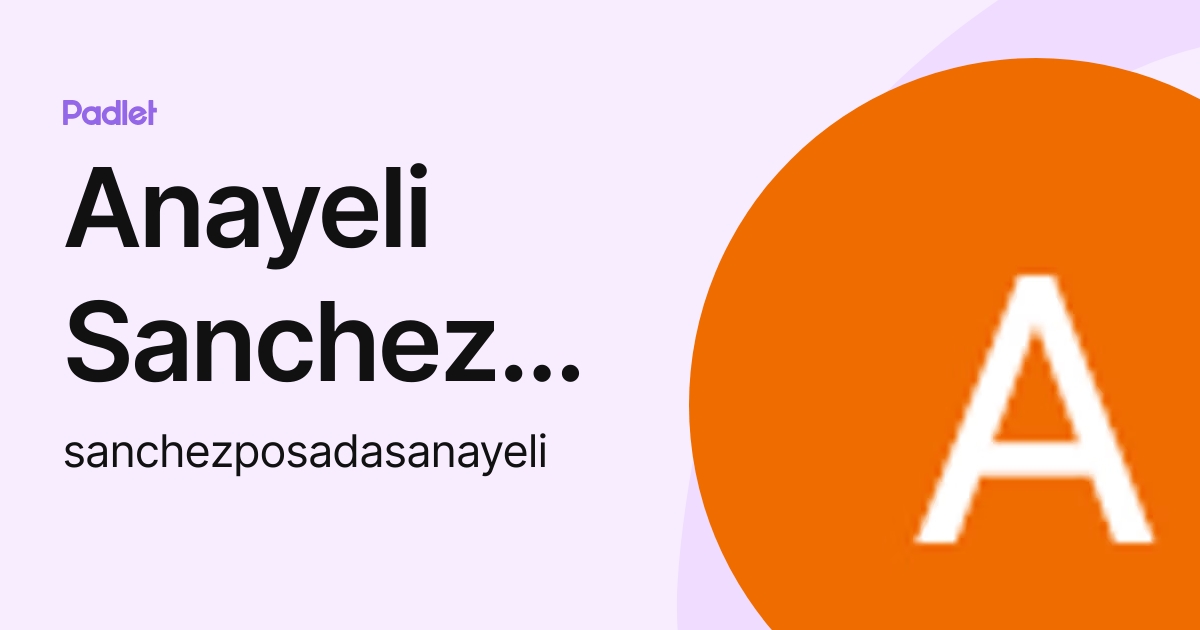Anayeli Sanchez Posadas (sanchezposadasanayeli) profile | Padlet