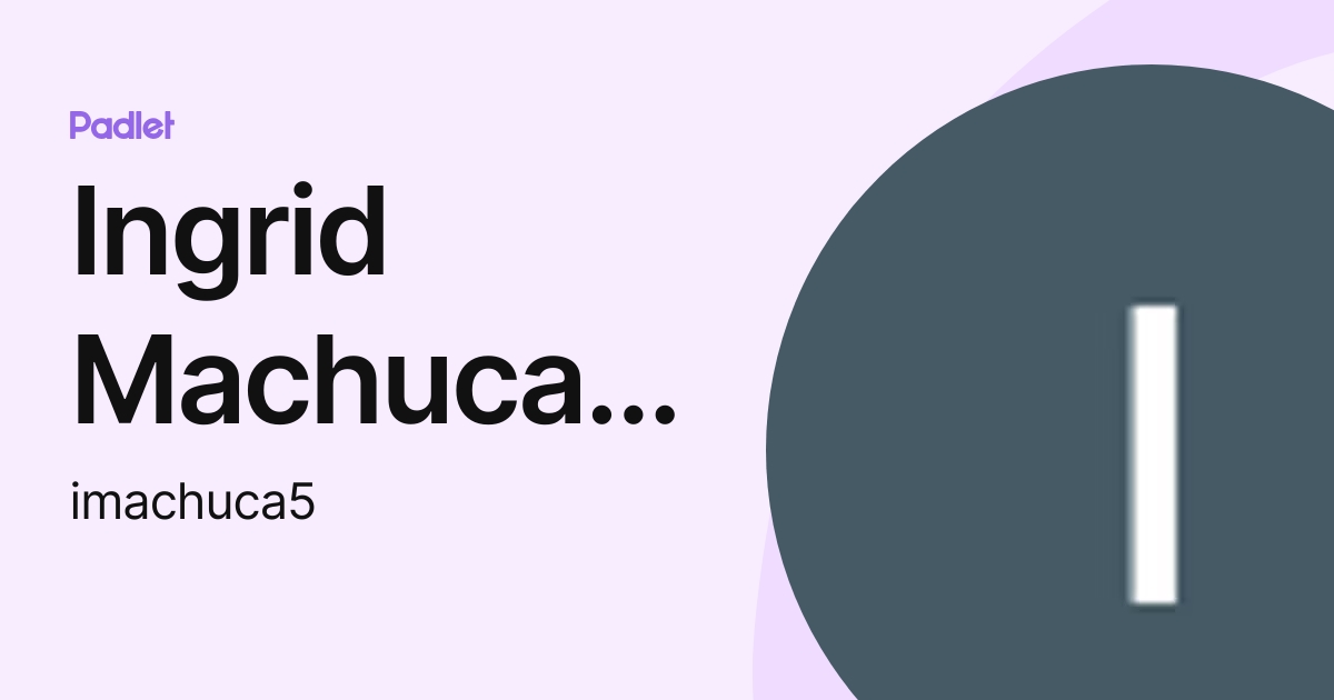 Ingrid Machuca Araya (imachuca5) profile | Padlet