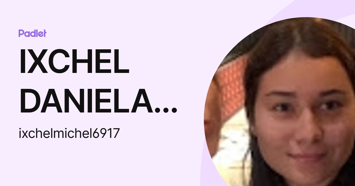 IXCHEL DANIELA MICHEL FLORES (ixchelmichel6917) profile | Padlet