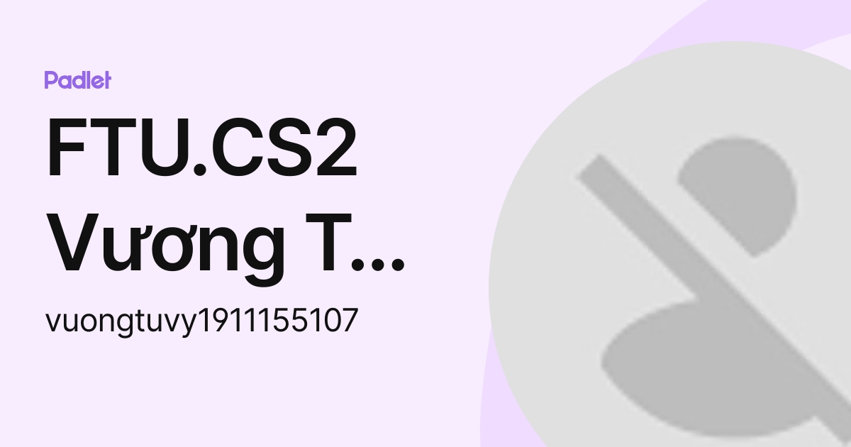 FTU.CS2 Vương Tú Vy (vuongtuvy1911155107) profile | Padlet
