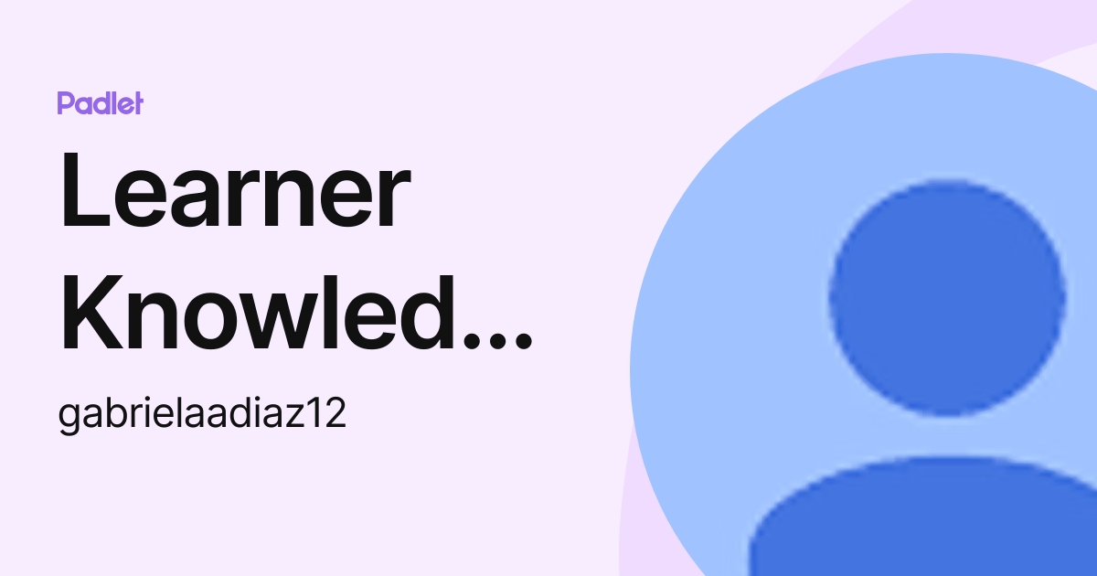 Learner Knowledge (gabrielaadiaz12) profile | Padlet