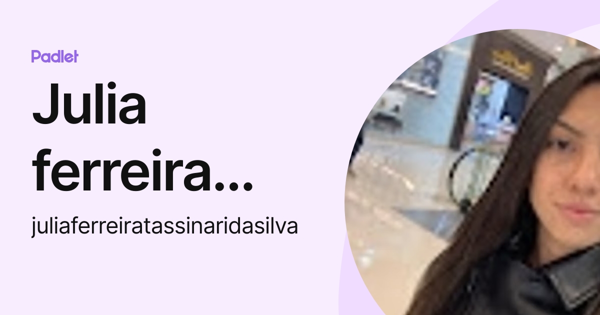 Julia ferreira tassinari da silva (juliaferreiratassinaridasilva) profile | Padlet