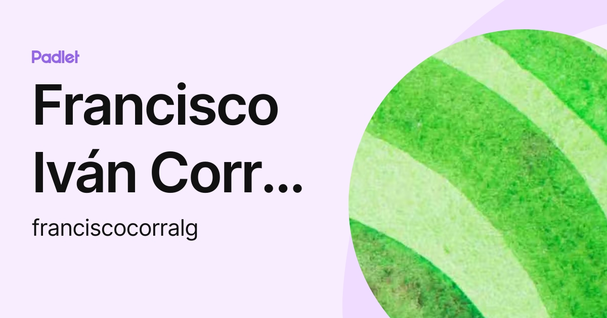 Francisco Iván Corral Gadea (franciscocorralg) profile | Padlet