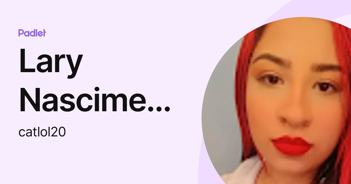 Lary Nascimento (catlol20) profile | Padlet