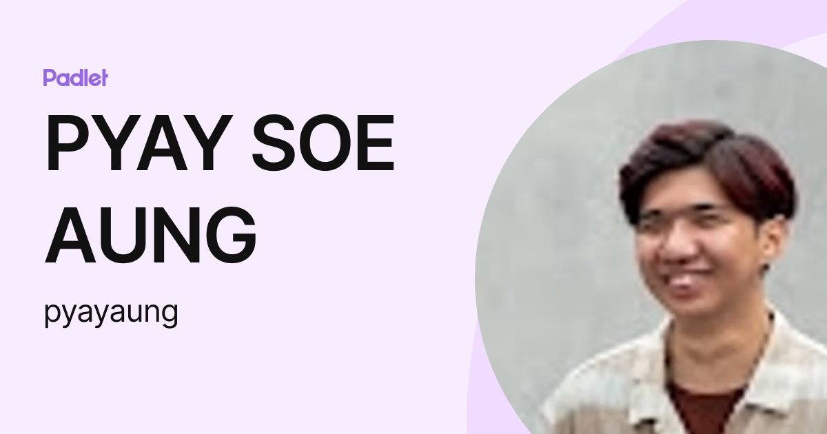 PYAY SOE AUNG (pyayaung) profile | Padlet