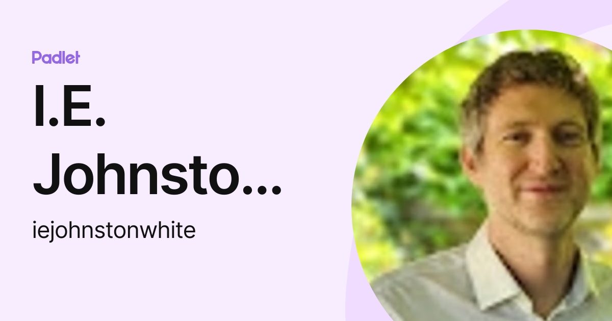 I.E. Johnston-White (iejohnstonwhite) profile | Padlet