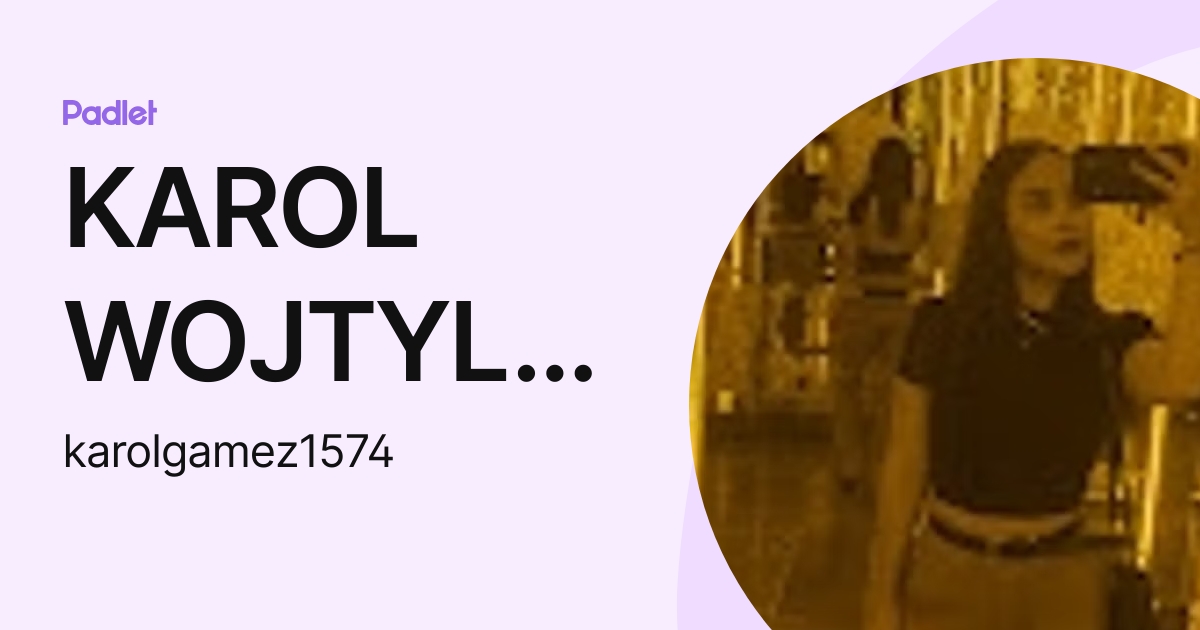 KAROL WOJTYLA GAMEZ SOTO (karolgamez1574) profile | Padlet