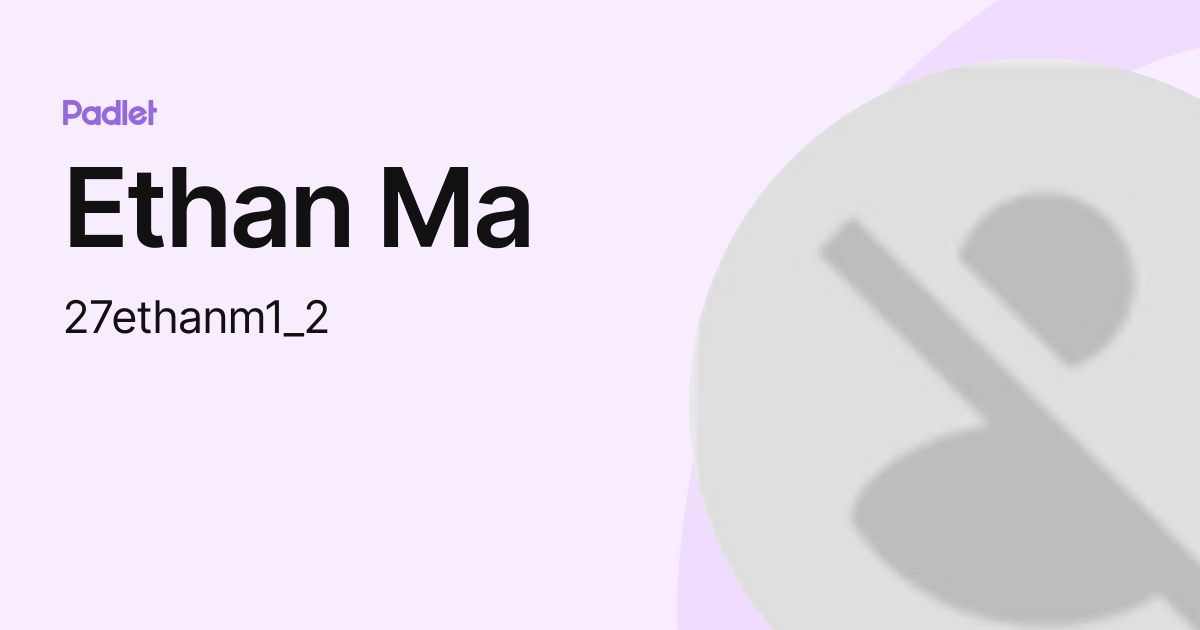 Ethan Ma (27ethanm) profile | Padlet