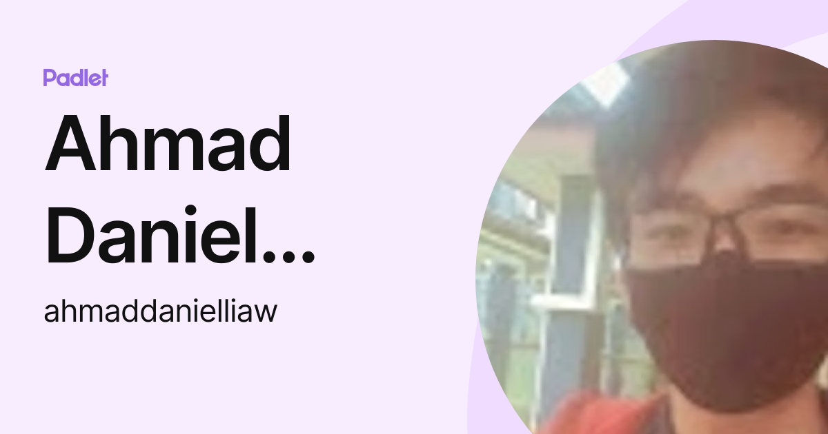 Ahmad Daniel Liaw Ismail (ahmaddanielliaw) profile | Padlet