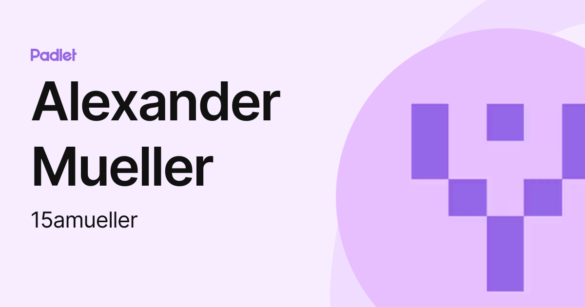 Alexander Mueller (15amueller) profile | Padlet