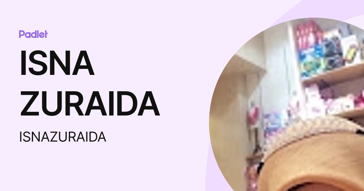 ISNA ZURAIDA (ISNAZURAIDA) profile | Padlet
