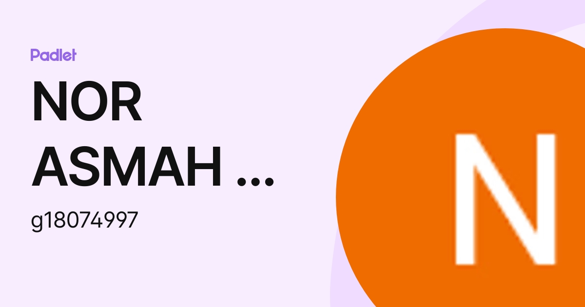 NOR ASMAH BT MOHAMAD REJAB @ HASHIM Moe (g18074997) profile | Padlet