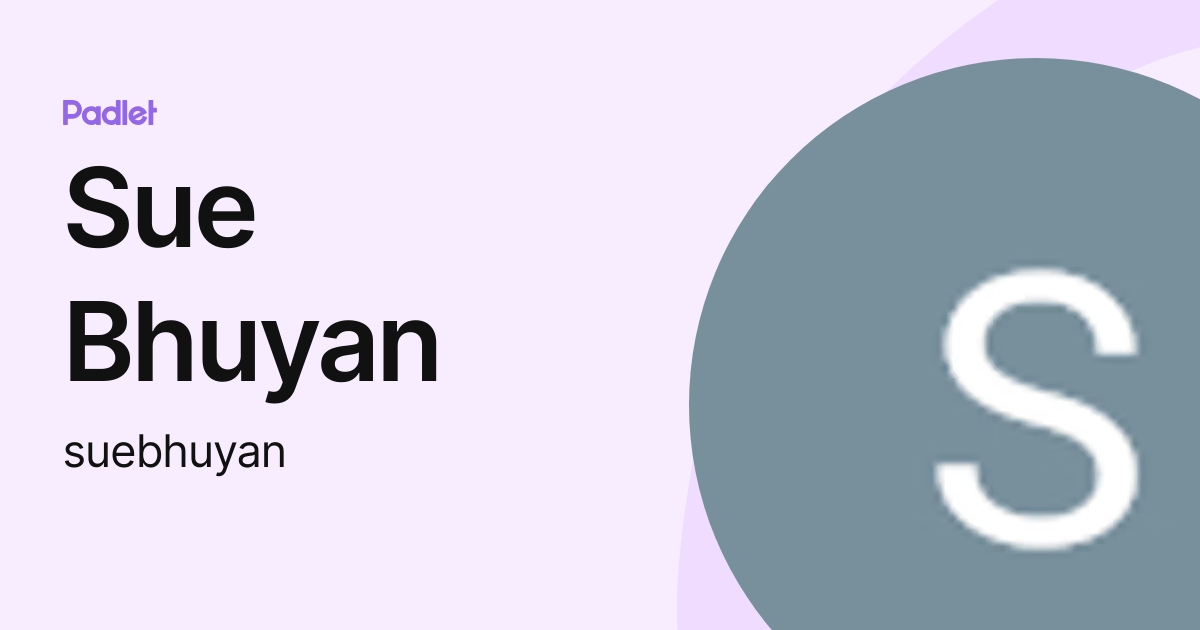 Sue Bhuyan (suebhuyan) profile | Padlet