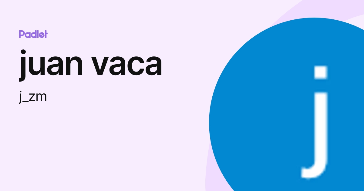 juan vaca (j_zm) profile | Padlet