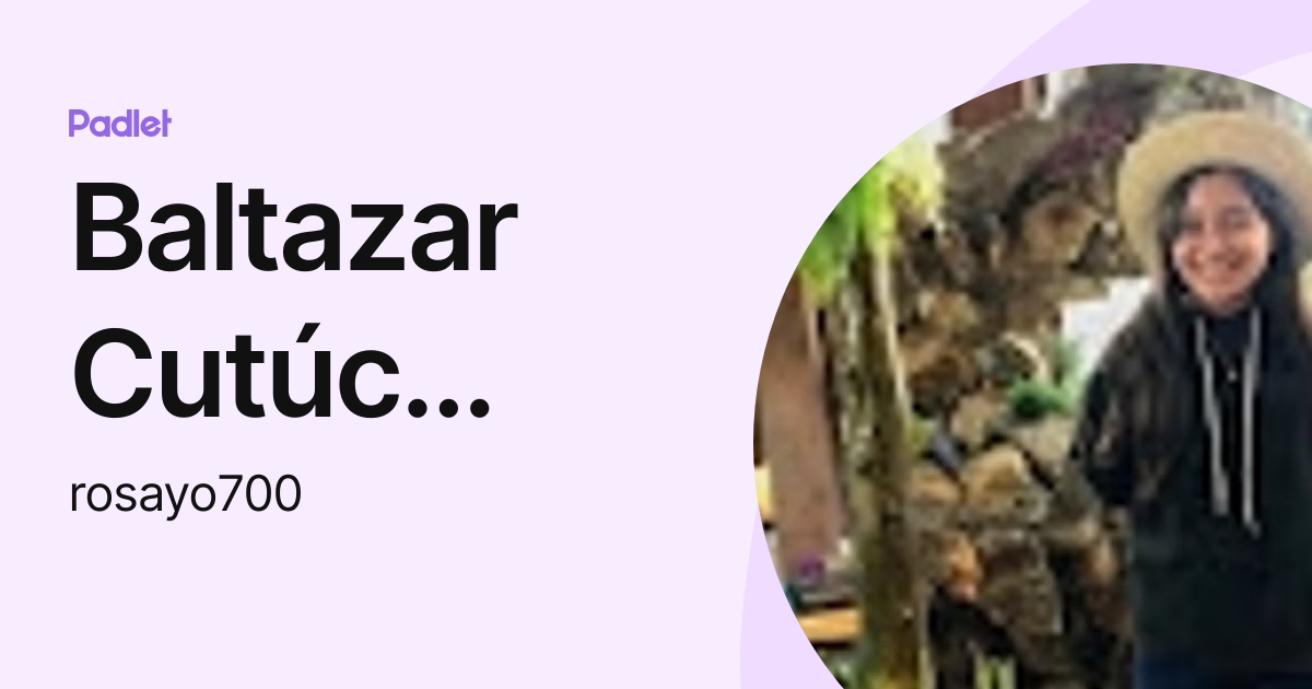 Baltazar Cutúc Rosa (rosayo700) profile | Padlet