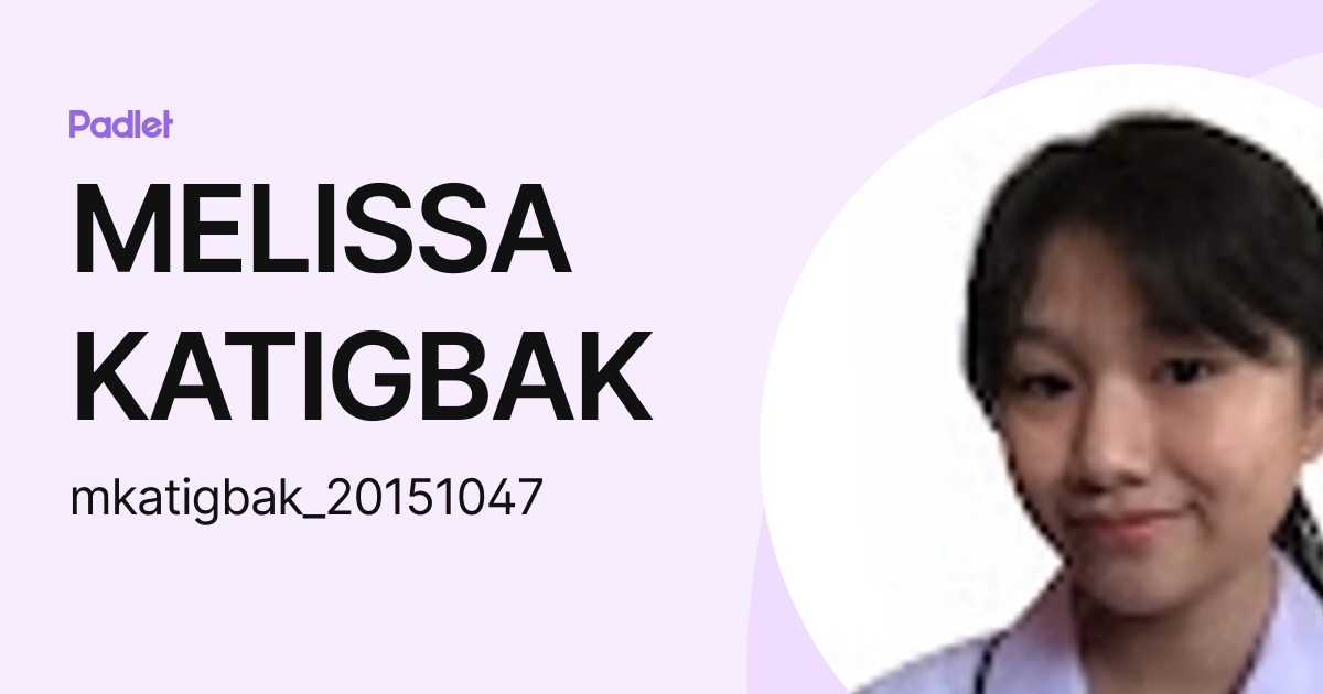 MELISSA KATIGBAK (mkatigbak_20151047) profile | Padlet