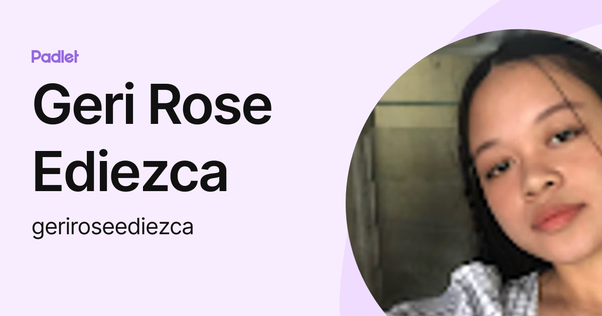 Geri Rose Ediezca (geriroseediezca) profile | Padlet