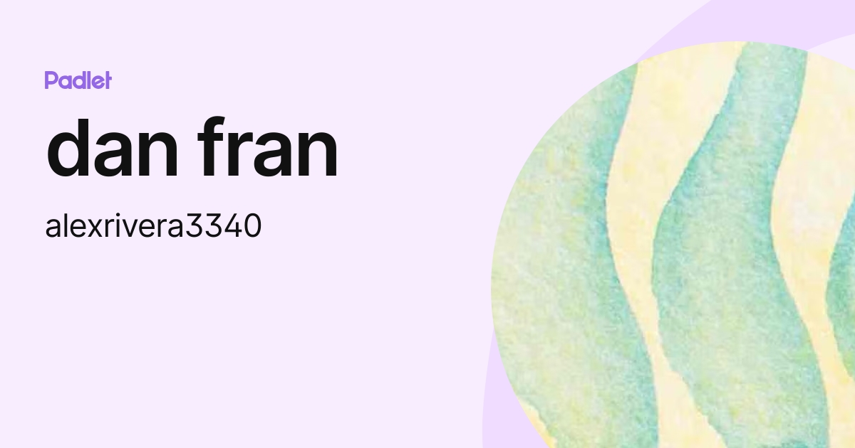 dan fran (alexrivera3340) profile | Padlet
