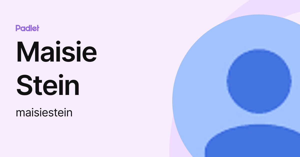 Maisie Stein (maisiestein) profile | Padlet