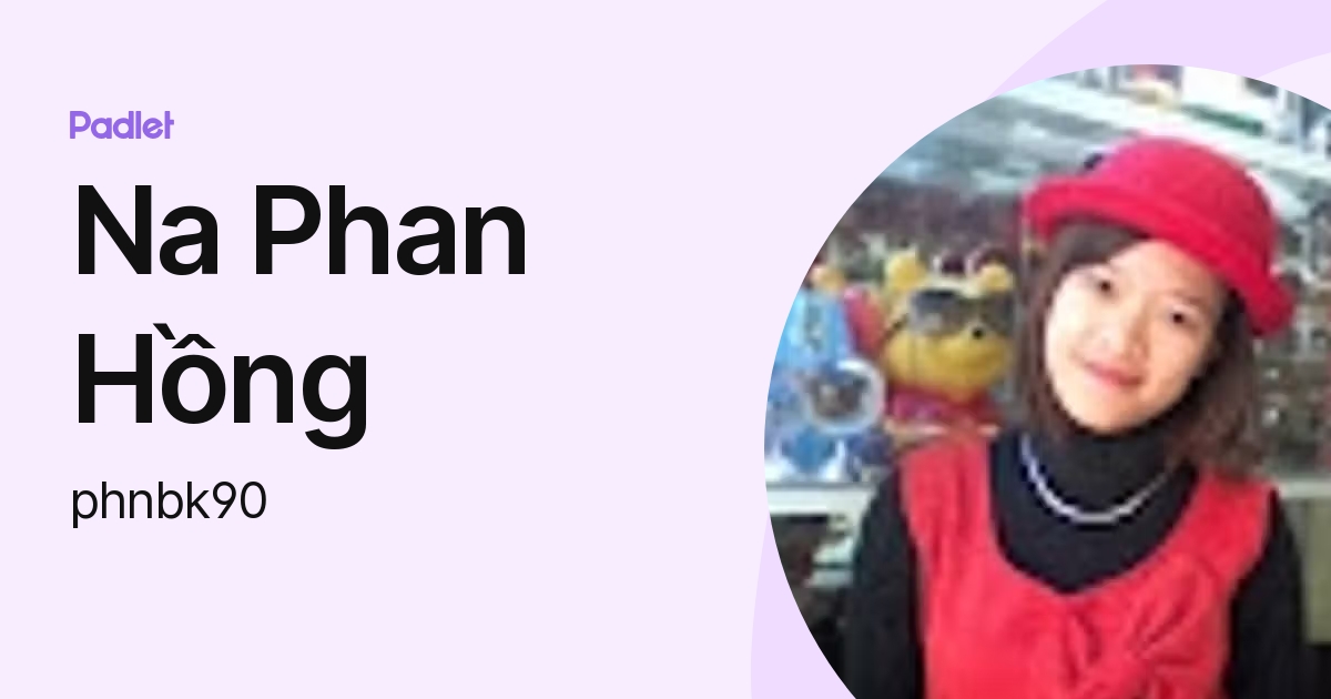 Na Phan Hồng (phnbk90) profile | Padlet