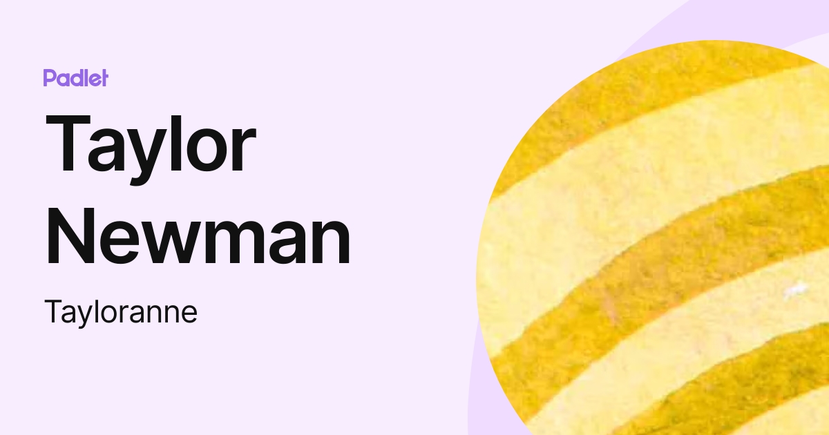 Taylor Newman (Tayloranne) profile | Padlet