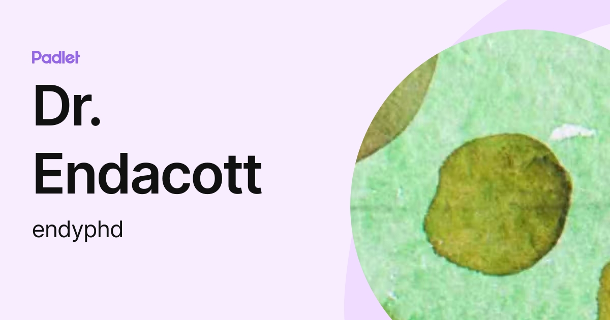 Dr. Endacott (endyphd) profile | Padlet
