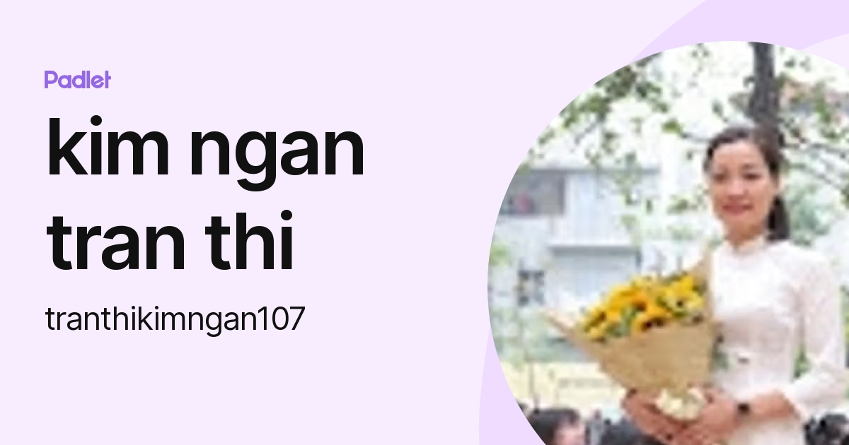 kim ngan tran thi (tranthikimngan107) profile | Padlet