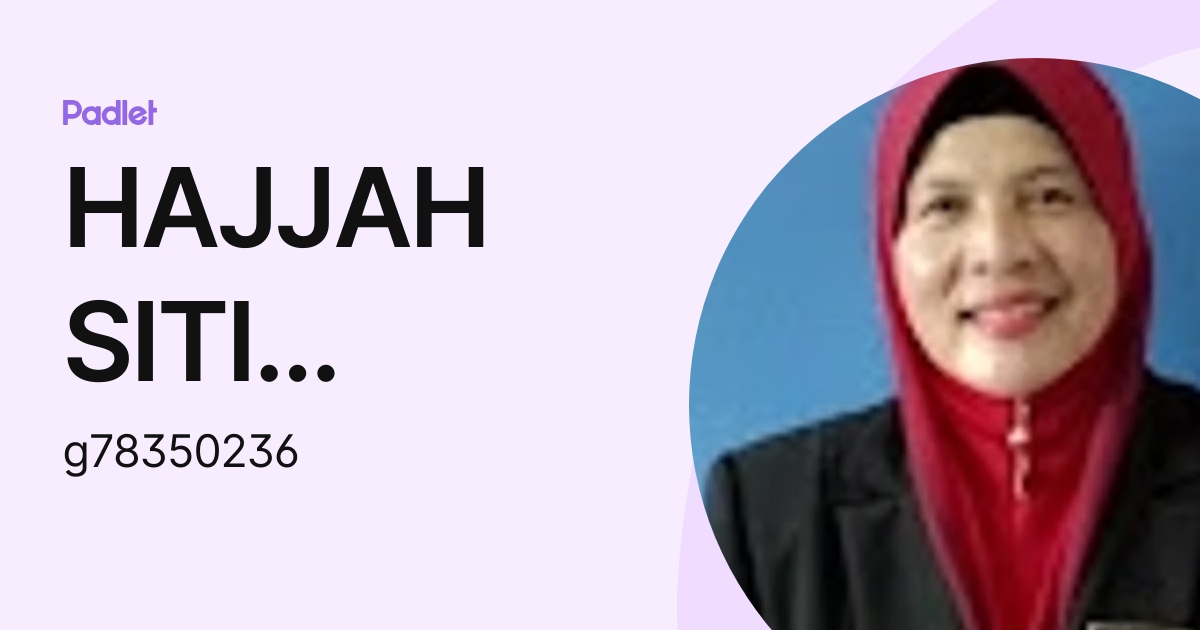 HAJJAH SITI HAJAR BT HJ MOHD ALI Moe (g78350236) profile | Padlet