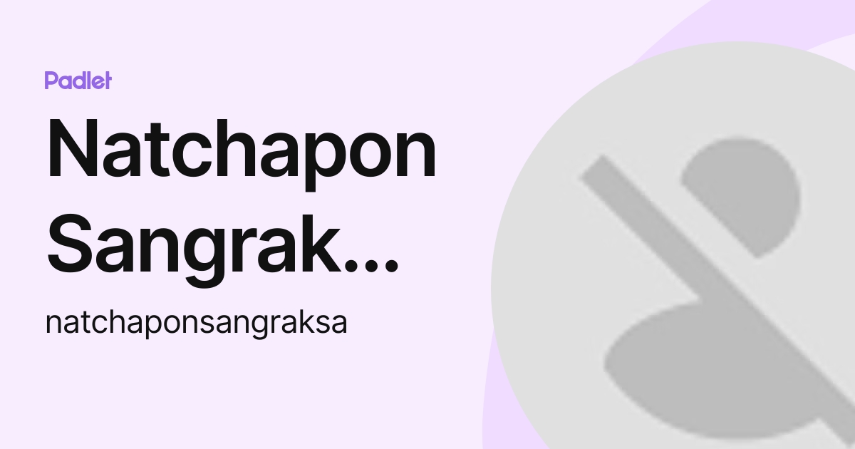 Natchapon Sangraksa 128 (natchaponsangraksa) profile | Padlet