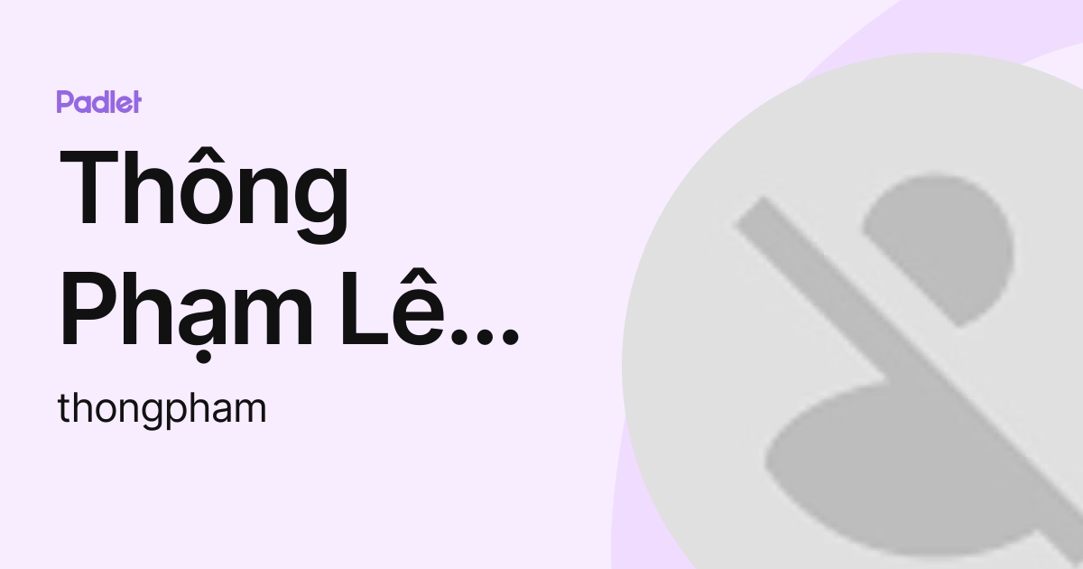 Thông Phạm Lê Duy (thongpham) profile | Padlet