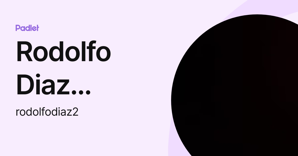 Rodolfo Diaz Cuenca (rodolfodiaz2) profile | Padlet