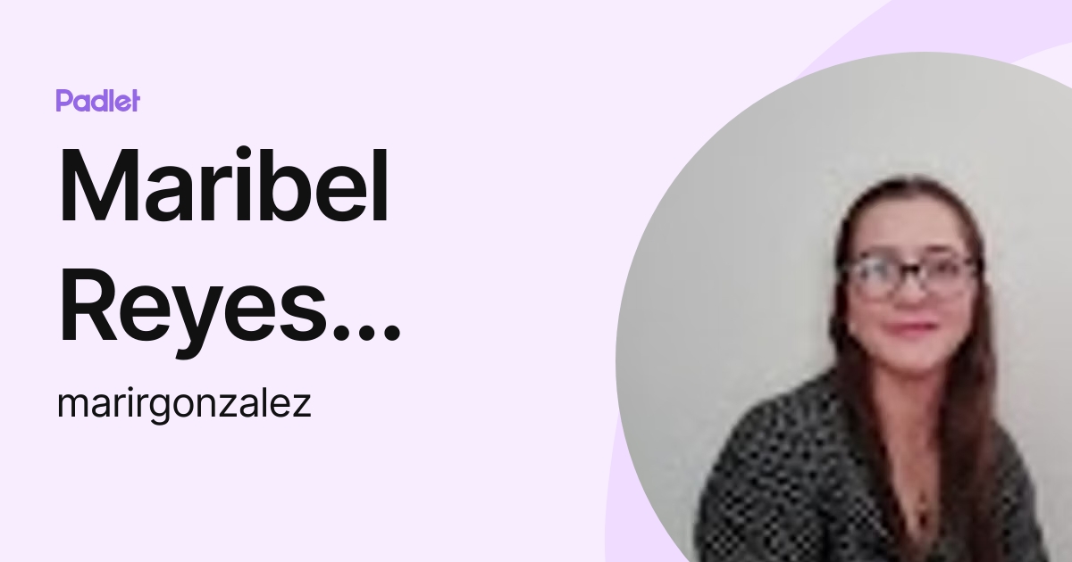 Maribel Reyes Gonzalez (marirgonzalez) profile | Padlet