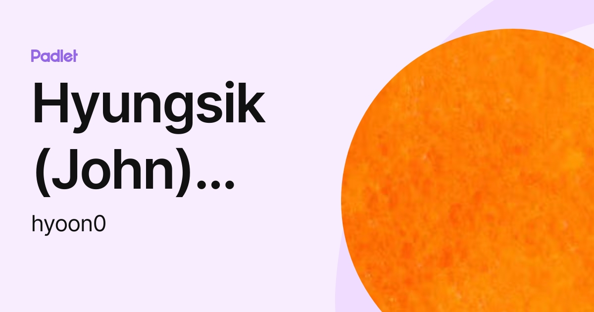 Hyungsik (John) Yoon (Student) (hyoon0) profile | Padlet