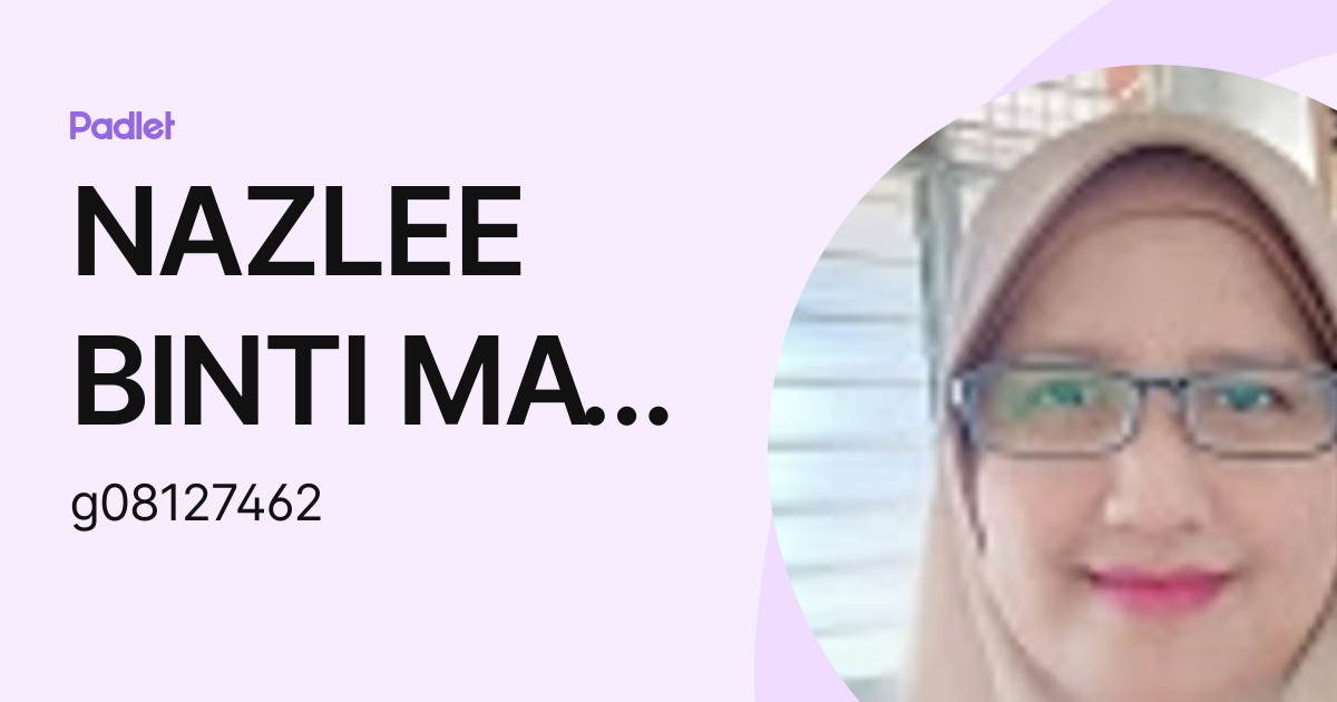 NAZLEE BINTI MAT NOR Moe (g08127462) profile | Padlet