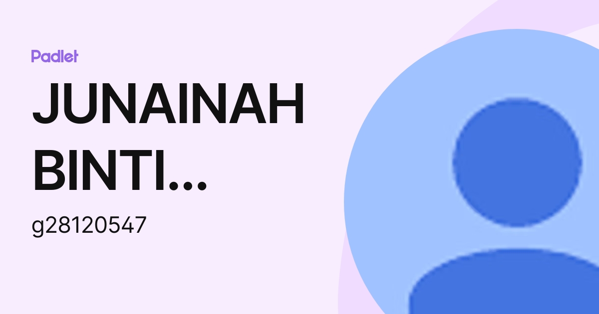 JUNAINAH BINTI SENIN Moe (g28120547) profile | Padlet