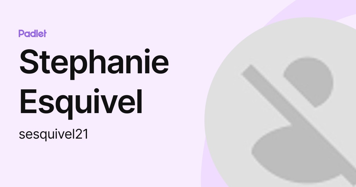 Stephanie Esquivel (sesquivel21) profile | Padlet